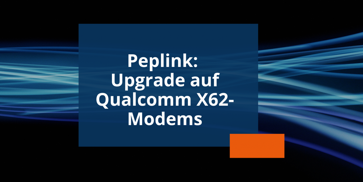 Peplink rüstet um: 5G-Sortiment mit neuester 5G-Modem-Technologie